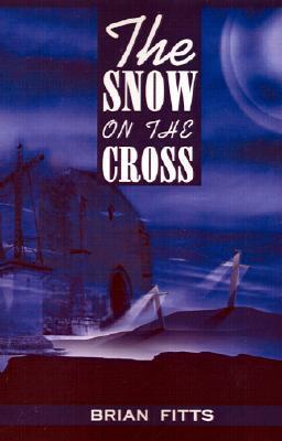 The Snow on the Cross by Brian Fitts | Goodreads