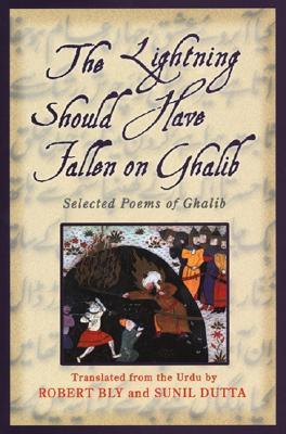 The Lightning Should Have Fallen on Ghalib: Selected Poems by Ghalib ...