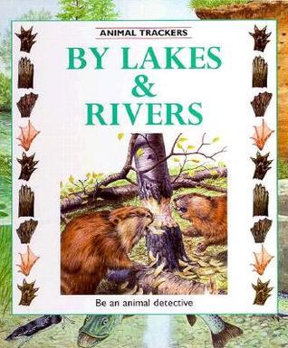 By Lakes & Rivers (Animal Trackers Series) by Tessa Paul | Goodreads