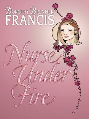 Nurse Under Fire by Dorothy Brenner Francis | Goodreads