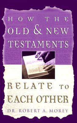 How The Old and New Testament Relate To Each Other by Robert A. Morey ...