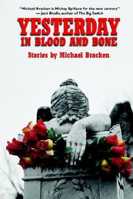 Yesterday in Blood and Bone by Michael Bracken | Goodreads