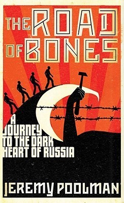 Road of Bones: A Journey to the Dark Heart of Russia by Jeremy Poolman ...