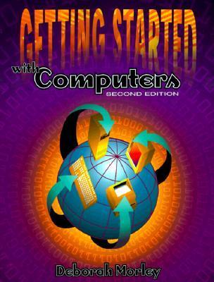 GETTING STARTED W/COMPUTERS, 2E by Deborah Morley | Goodreads