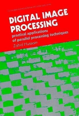 Digital Image Processing: Practical Applications of Parallel Processing Techniques by Zahid ...