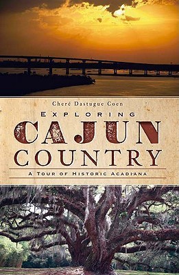 Exploring Cajun Country: A Tour of Historic Acadiana by Cheré Dastugue ...