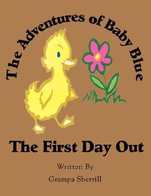 The Adventures of Baby Blue: The First Day Out by Grampa Sherrill ...