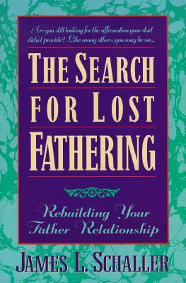 The Search for Lost Fathering: Rebuilding Your Father Relationship by ...
