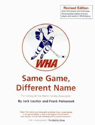 Same Game, Different Name: The History of the World Hockey Association by Jack Lautier | Goodreads