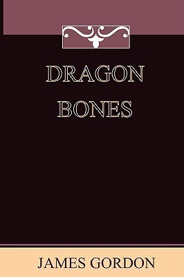 Dragon Bones by James Gordon | Goodreads