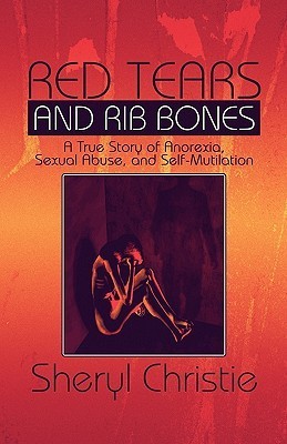Red Tears and Rib Bones: A True Story of Anorexia, Sexual Abuse, and ...