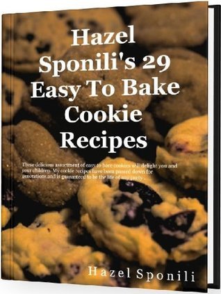 Hazel Sponili's 29 Easy To Bake Cookie Recipes by Hazel Sponili | Goodreads
