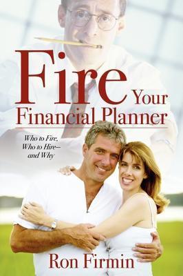Fire Your Financial Planner!: Who to Fire, Who to Hire and Why by Ron ...