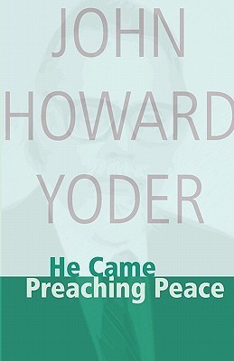 He Came Preaching Peace by John Howard Yoder | Goodreads