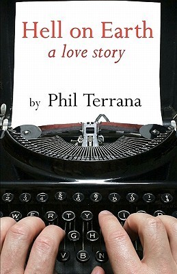 Hell on Earth: a love story by Phil Terrana | Goodreads