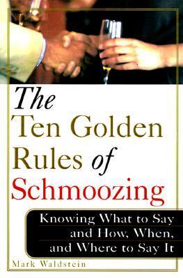 The Ten Golden Rules Of Schmoozing: Knowing What To Say And How, When ...