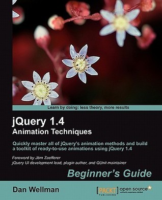 Jquery 1.4 Animation Techniques: Beginners Guide by Dan Wellman | Goodreads