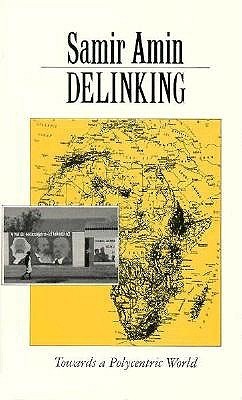 Delinking: Towards a Polycentric World by Samir Amin | Goodreads