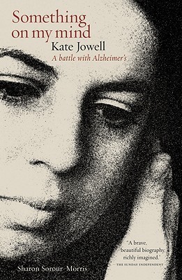 Something on My Mind: Kate Jowell - A Battle with Alzheimer’s by Sharon ...