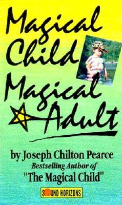 Magical Child/Magical Adult by Joseph Chilton Pearce | Goodreads