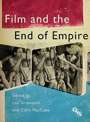 Film and the End of Empire by Lee & Colin MacCabe Grieveson | Goodreads