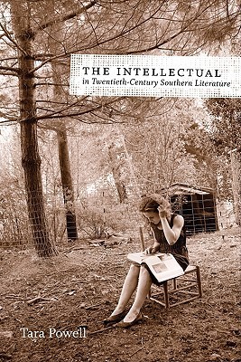 The Intellectual in Twentieth-Century Southern Literature by Tara Powell | Goodreads