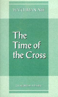 The Time of the Cross by Watchman Nee | Goodreads