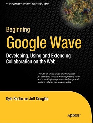 Beginning Google Wave: Developing, Using and Extending Collaboration on ...
