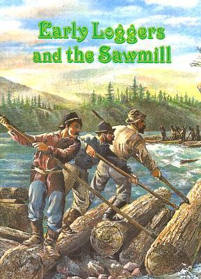 Early Loggers and the Sawmill (Early Settler Life) by Peter Adams ...