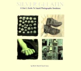 Silver Gelatin: A User's Guide to Liquid Photographic Emulsions by ...