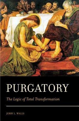 Purgatory: The Logic of Total Transformation by Jerry L. Walls | Goodreads