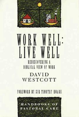 Work Well Live Well: Discovering a Biblical View of Work by David Westcott | Goodreads