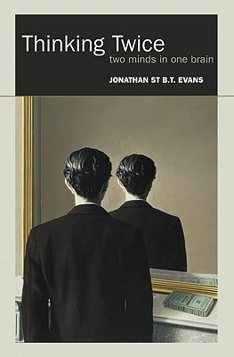 Thinking Twice: Two minds in one brain by Jonathan St. B.T. Evans ...