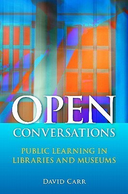 Open Conversations: Public Learning in Libraries and Museums by David ...