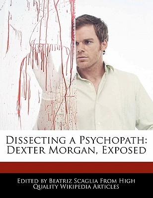 Dissecting a Psychopath: Dexter Morgan, Exposed by Beatriz Scaglia ...