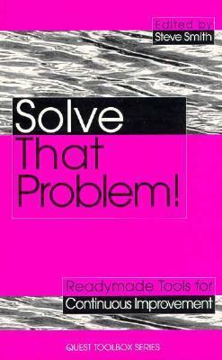 Solve That Problem!: Tools and Techniques for Continuous Improvement by ...