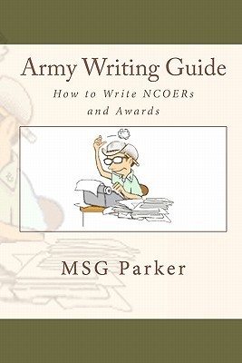 Army Writing Guide: How to Write NCOERs and Awards by M.S.G. Parker ...