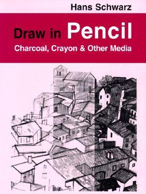 Draw in Pencil: Charcoal, Crayon & Other Media by Hans Schwarz | Goodreads