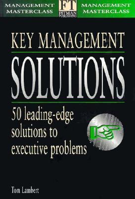 Key Management Solutions: 50 Leading Edge Solutions to Executive ...