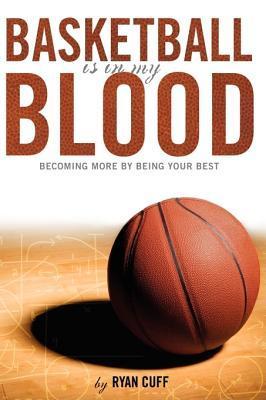 Basketball Blood: Becoming More By Being Your Best by Ryan Cuff | Goodreads