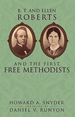 B. T. and Ellen Roberts and the First Free Methodists by Howard A ...