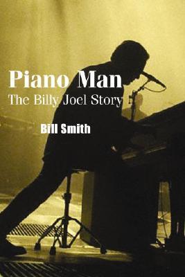 Piano Man: The Billy Joel Story by Bill Smith | Goodreads