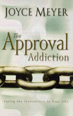 Approval Addiction: Curing the Insecurities in Your Life by Joyce Meyer ...