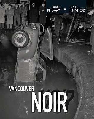 Vancouver Noir: 1930-1960 by John Belshaw | Goodreads