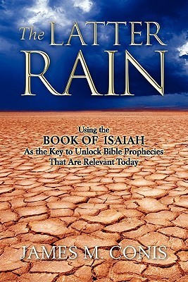 The Latter Rain: Using the Book of Isaiah As the Key to Unlock Bible ...