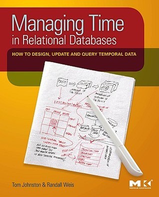Managing Time in Relational Databases: How to Design, Update and Query Temporal Data by Tom ...