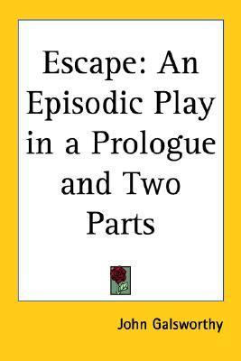 Escape: An Episodic Play in a Prologue by John Galsworthy | Goodreads