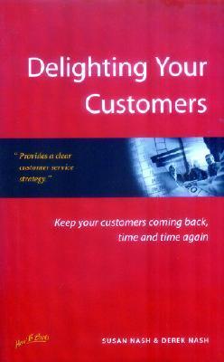 Delighting Your Customers: Keep your customers coming back, time and ...