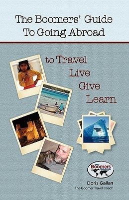 The Boomers' Guide to Going Abroad to Travel: Live, Give, Learn by ...