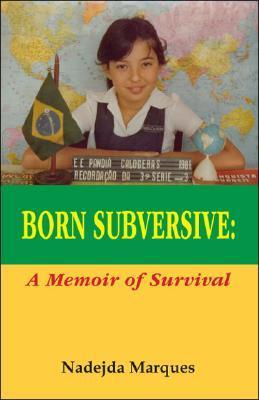 Born Subversive: A Memoir of Survival by Nadejda Marques | Goodreads